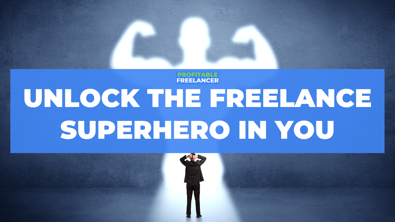 Unlock The Freelance SuperHero In You