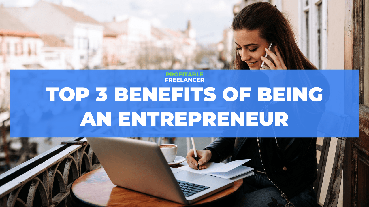 The Top 3 Benefits Of Being An Entrepreneur