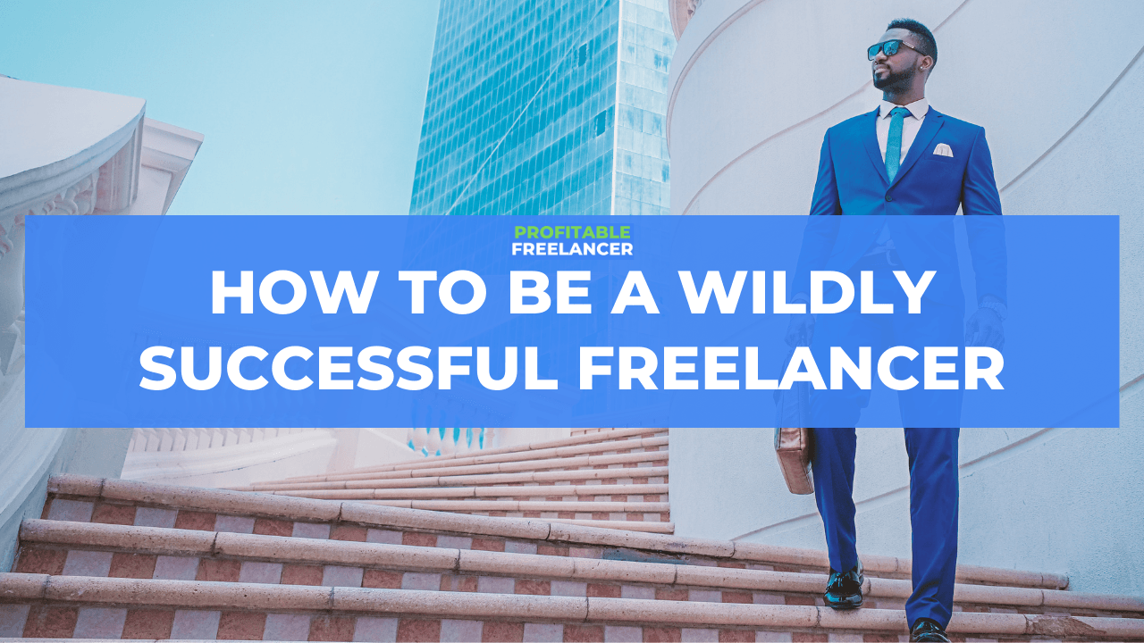 How To Be a Wildly Successful Freelancer