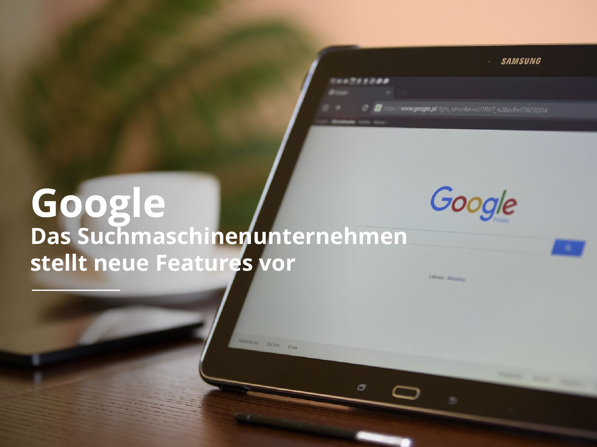 Google - Das Suchmaschinenunternehmen stellt neue Features vor