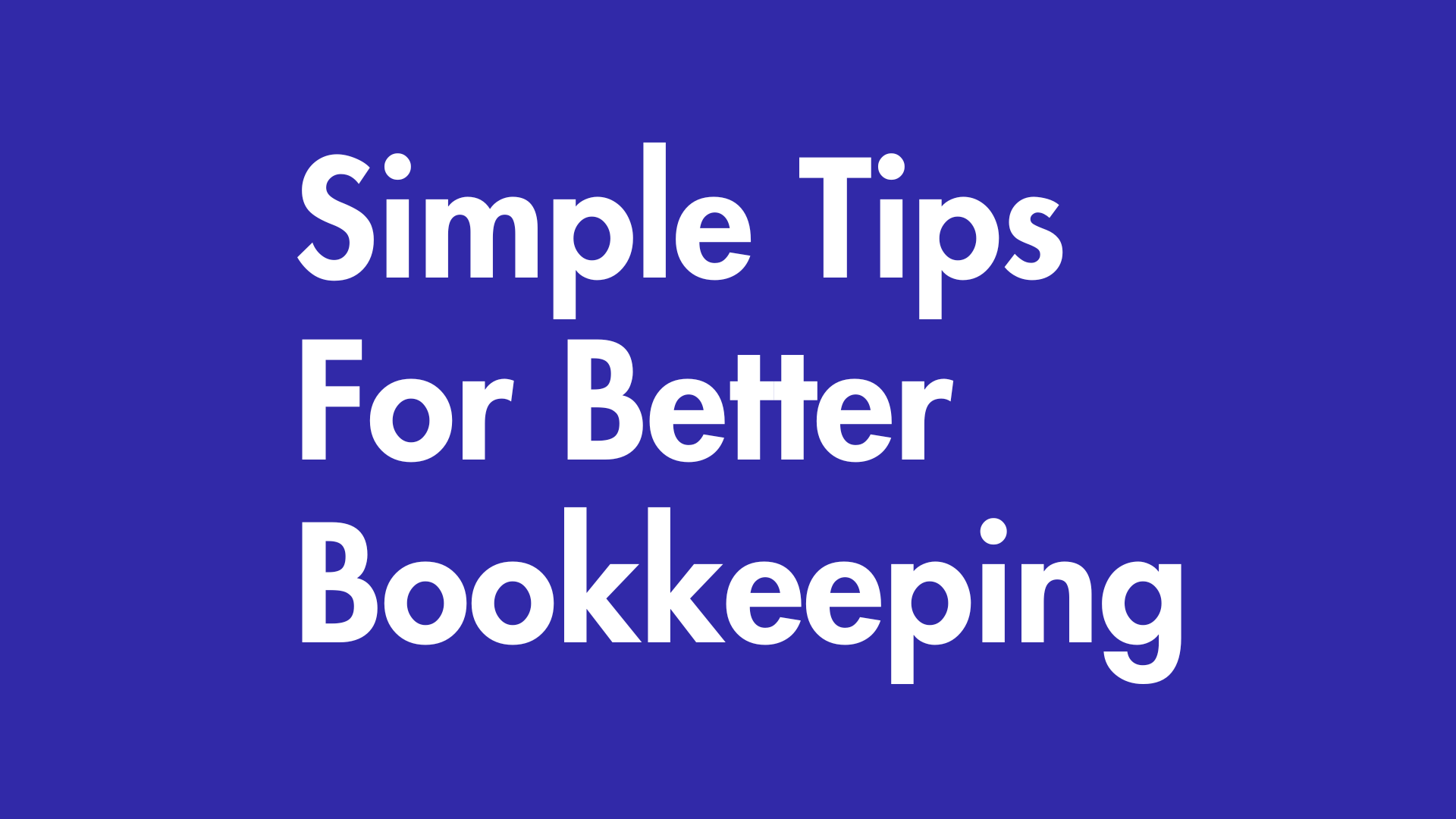Simple Tips for Better Bookkeeping
