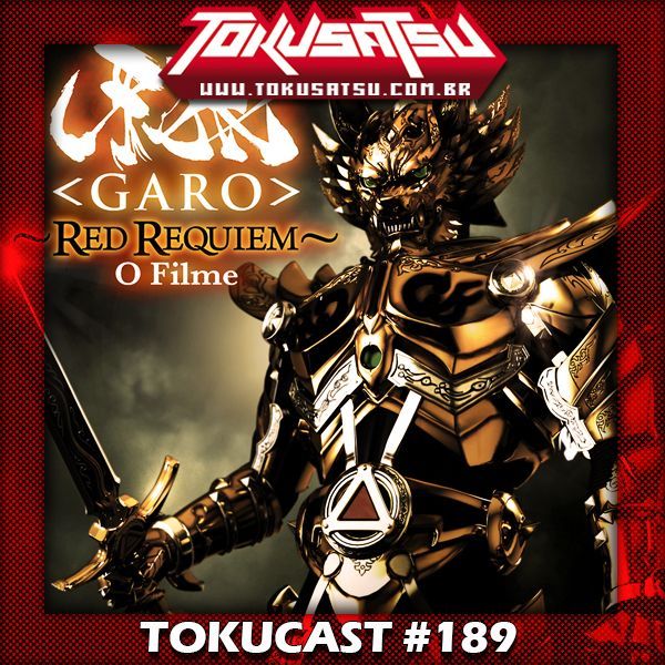 Tokucast #189 – Garo: Red Requiem