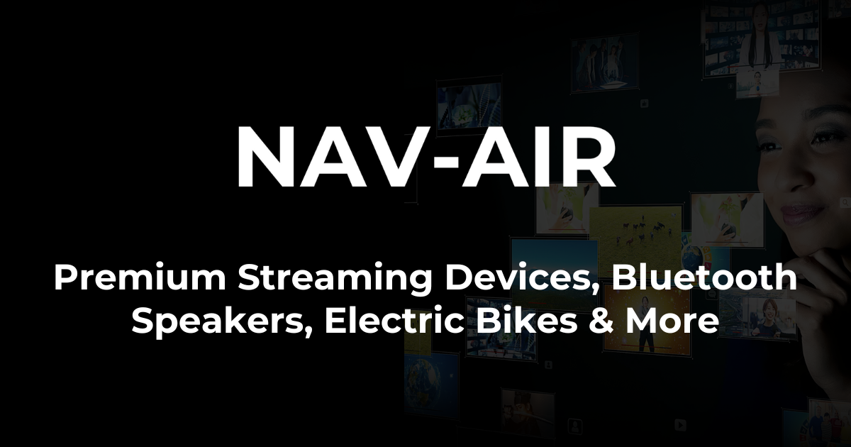 Nav-Air: StreamTV, Bluetooth Speakers & Electric Bikes