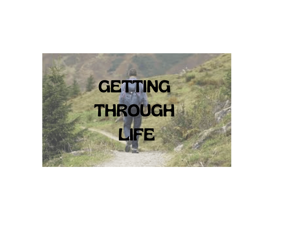 Getting Through Life