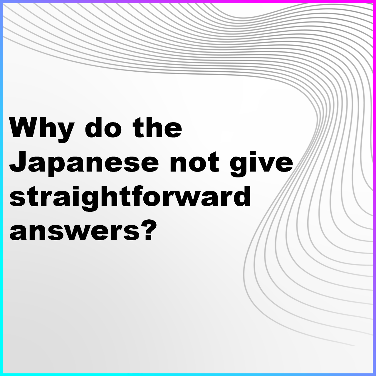 Why do the Japanese not give straightforward answers?