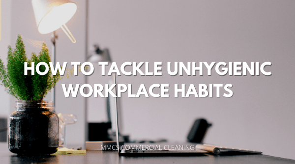 How to Tackle Unhygienic Workplace Habits