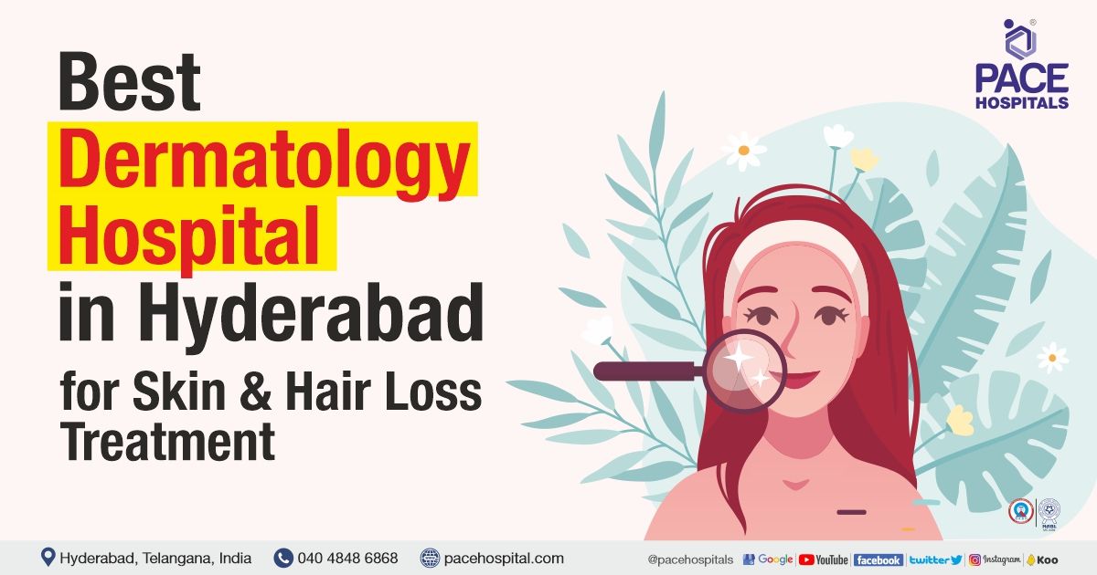 Best Dermatology Hospital in Hyderabad for Skin Treatment, Hair Loss