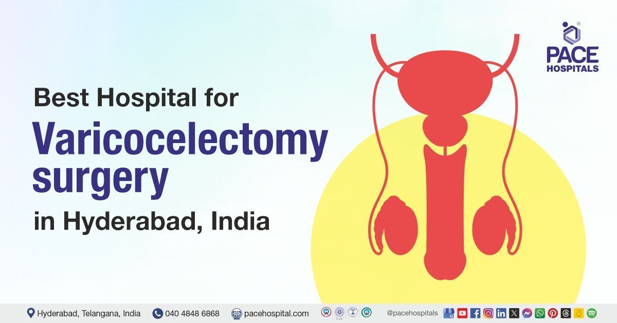 Best Varicocele Surgery in Hyderabad | Cost & Benefits