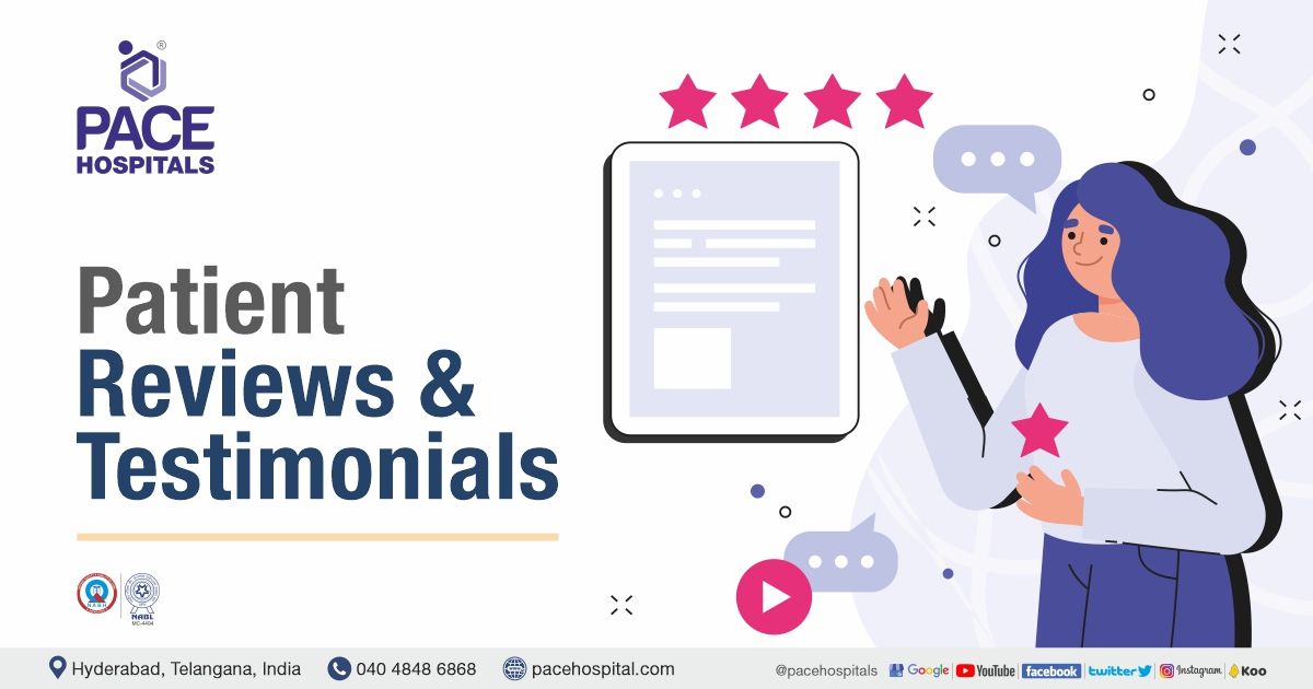Patient Reviews and Testimonials - PACE Hospitals, Hyderabad, India