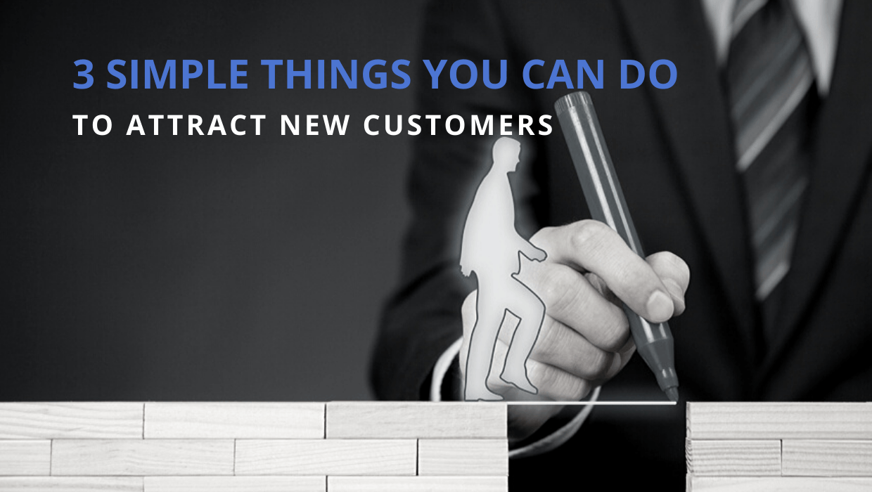3 Simple Things You Can Do To Attract New Customers