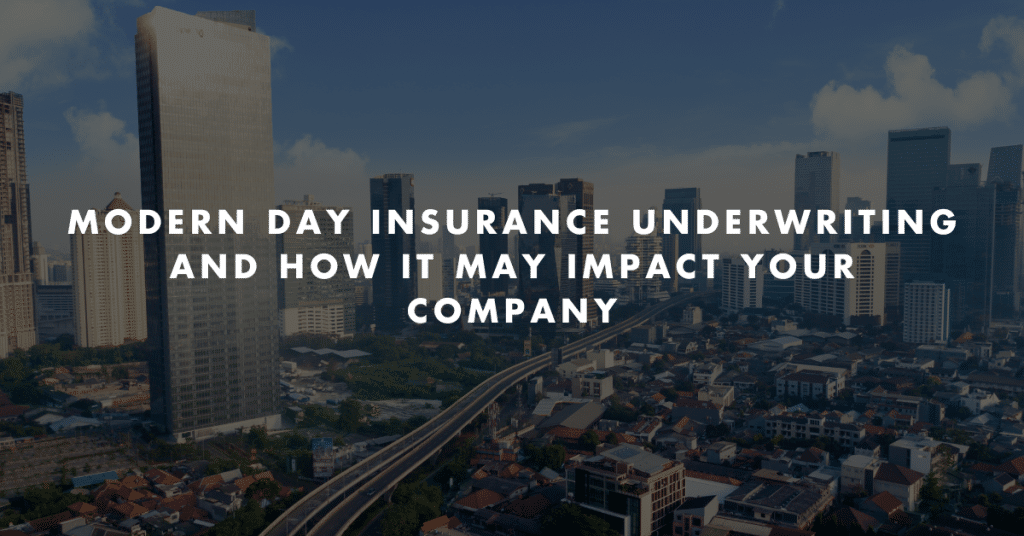 Modern Day Insurance Underwriting and How it May Impact Your Company