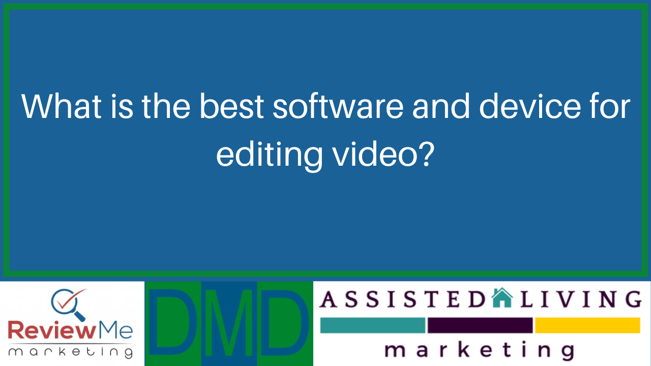 What is the best software and device for editing video?