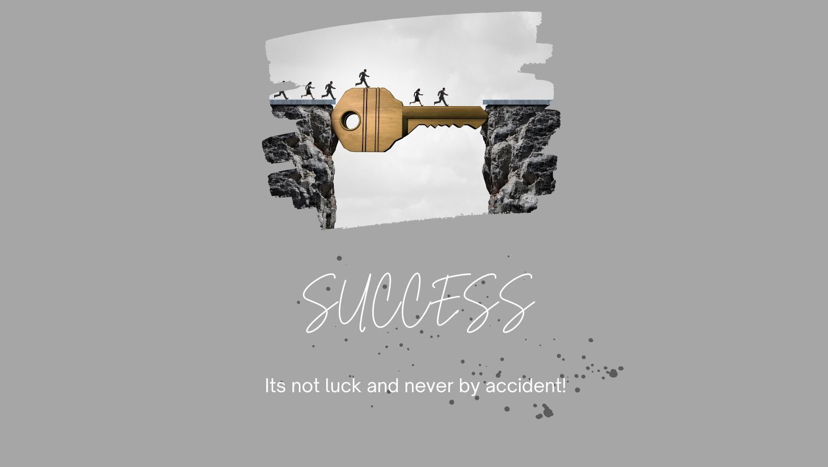 Success.......... It's Not Luck and Never By Accident
