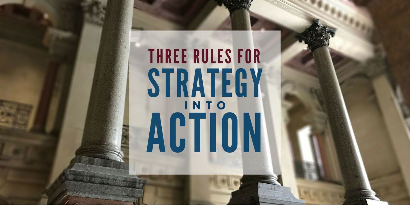 Three Rules for Putting Strategy into Action
