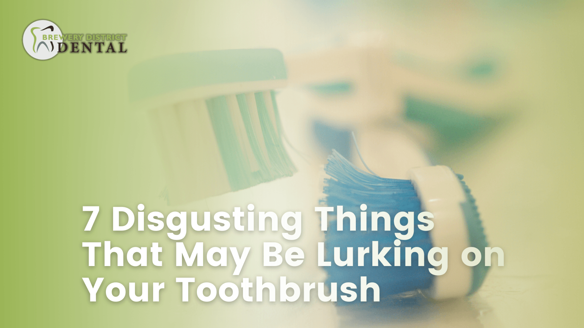 7 Disgusting Things That May Be Lurking on Your Toothbrush