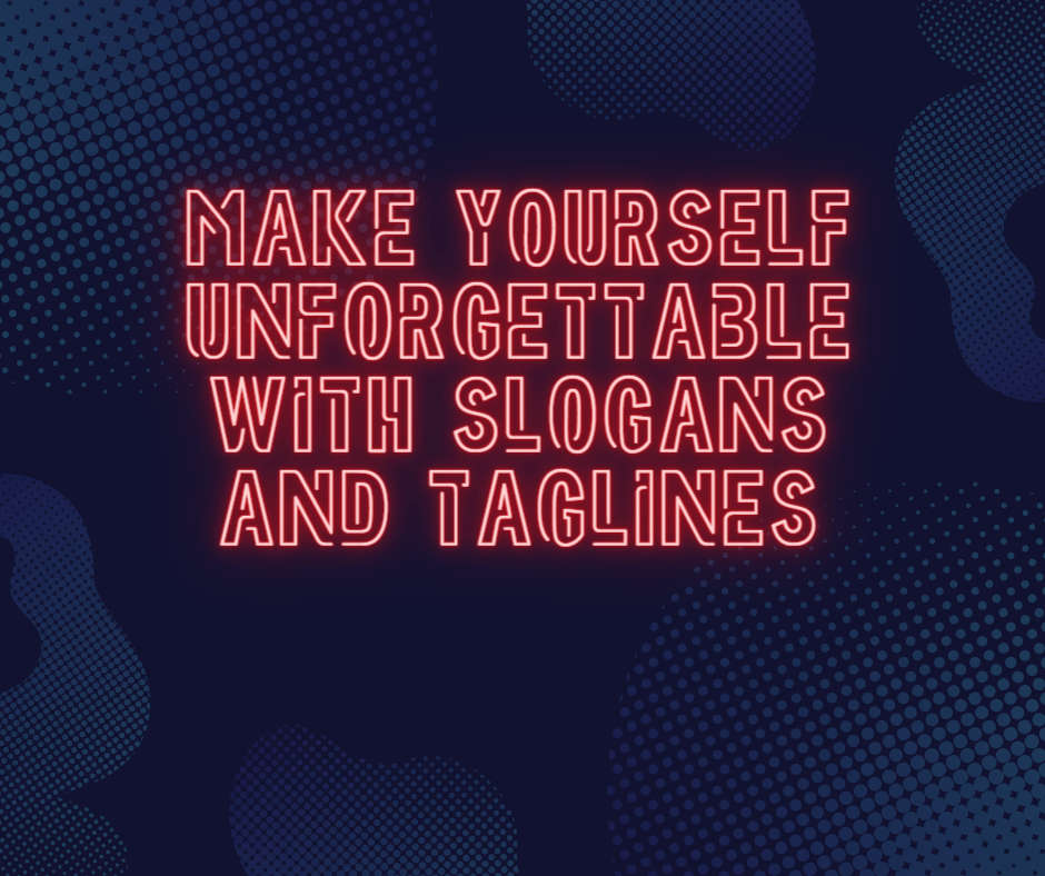 MAKE YOURSELF UNFORGETTABLE WITH SLOGANS AND TAGLINES