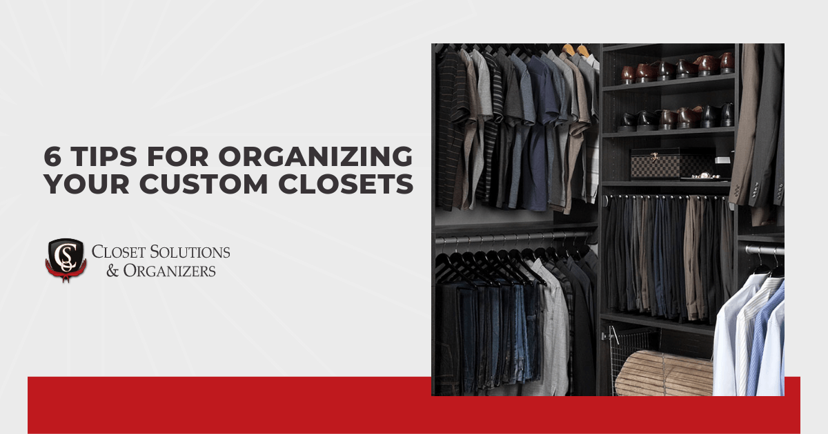6 Tips for Organizing Your Custom Closets
