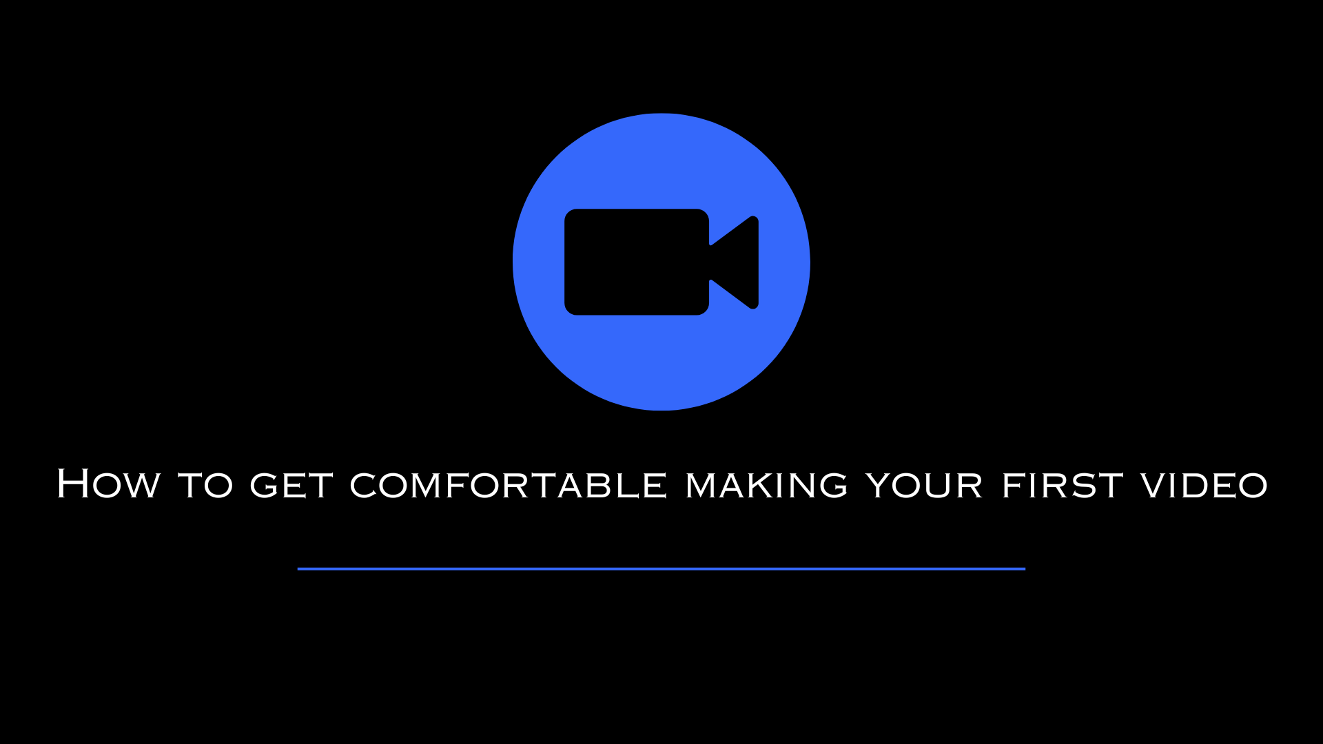 How to get comfortable making your first video