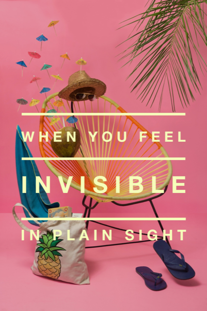 When You Feel Invisible... In Plain Sight