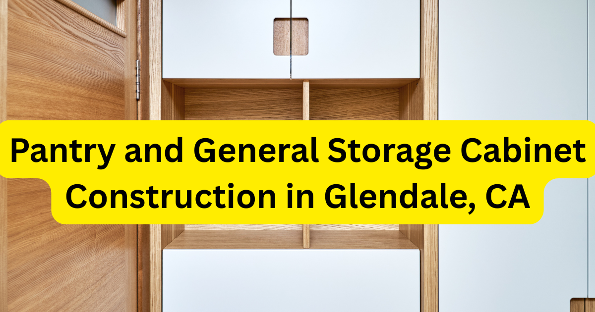 Pantry and General Storage Cabinet Construction Services in Glendale, CA