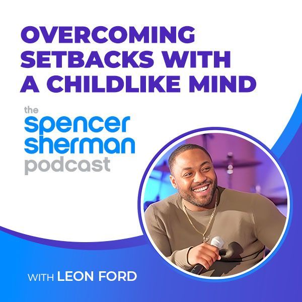 Overcoming Setbacks With A Childlike Mind With Leon Ford