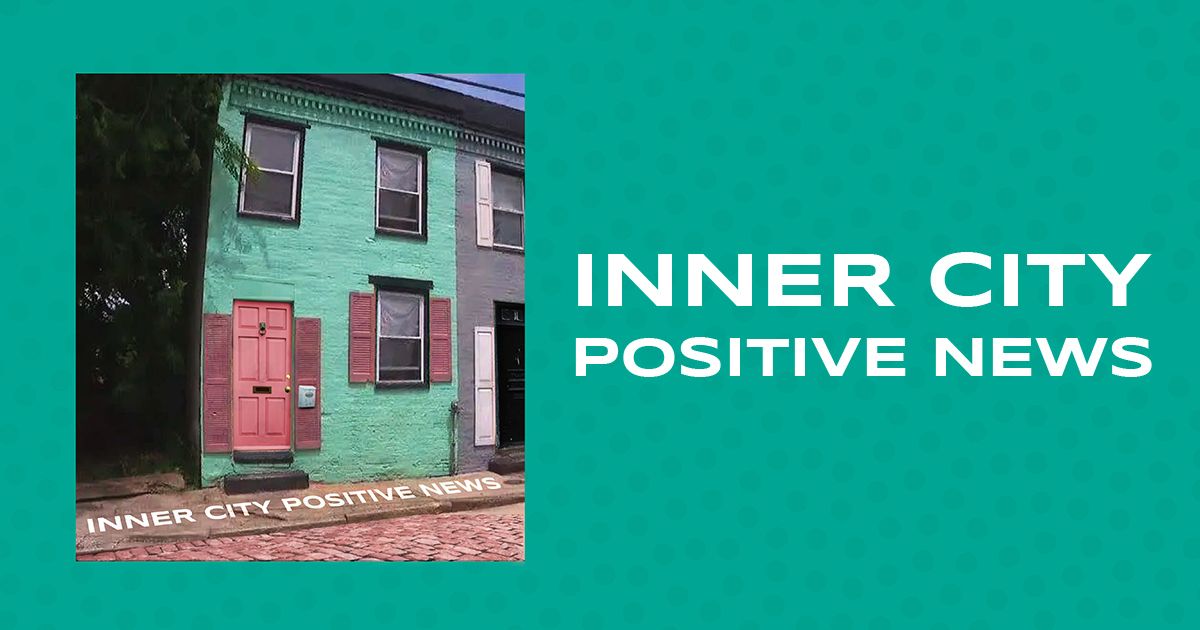 Inner City Positive News | Sharing positivity to uplift neighborhoods