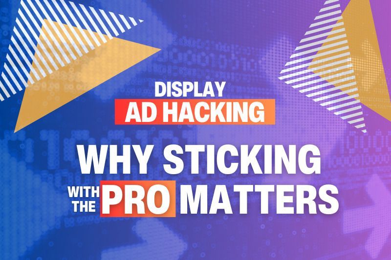 Ad Hacking - Why Sticking with the Pro Matters