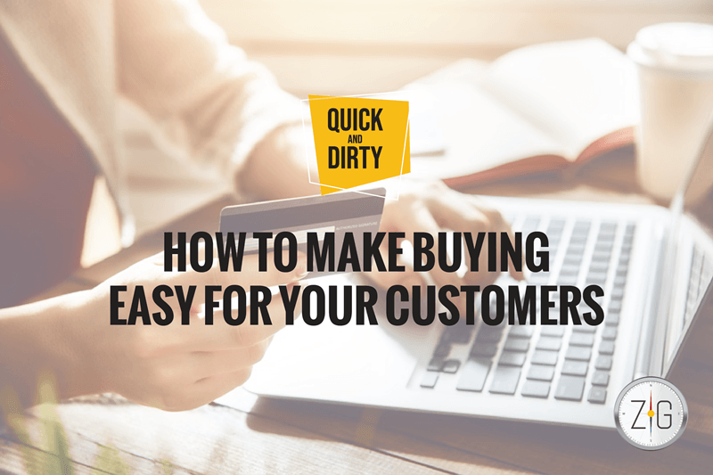 Quick & Dirty Marketing Tips - How To Make Buying Easy For Your Customer