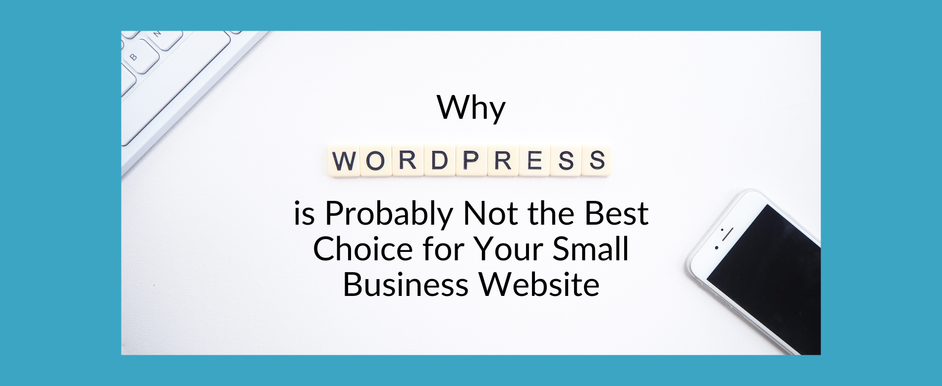 WordPress is Not the Best Choice for Your Small Business Website