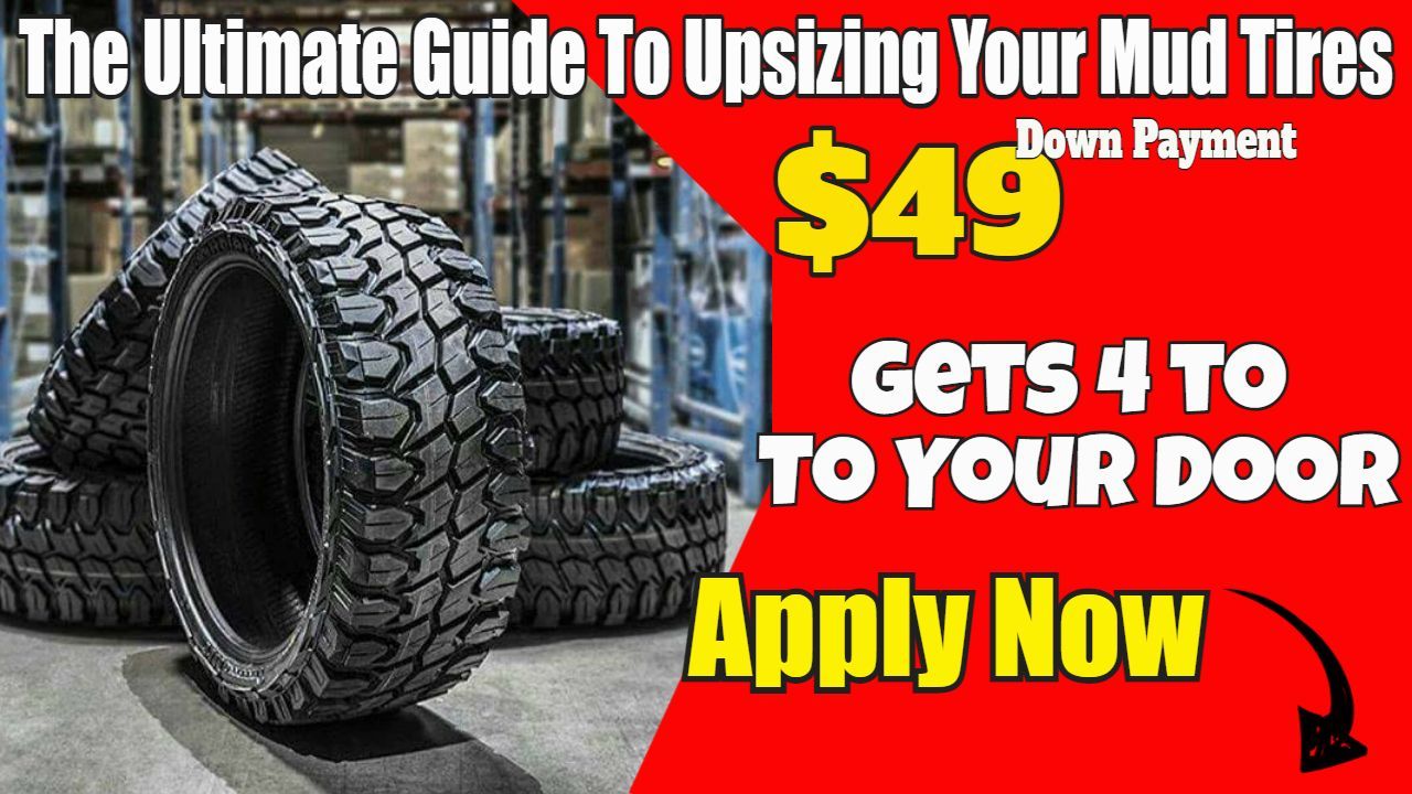 The Ultimate Guide To Upsizing Your Mud Tires