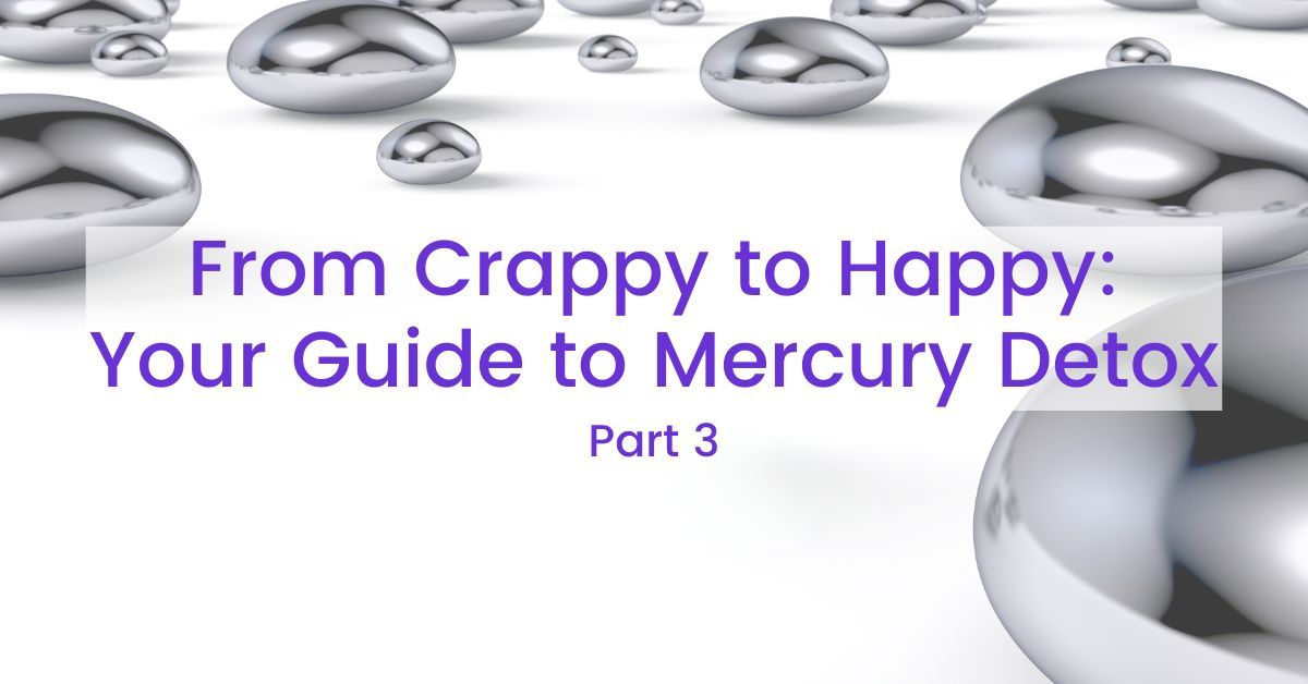 “From Crappy to Happy: Your Guide to Mercury Detox”