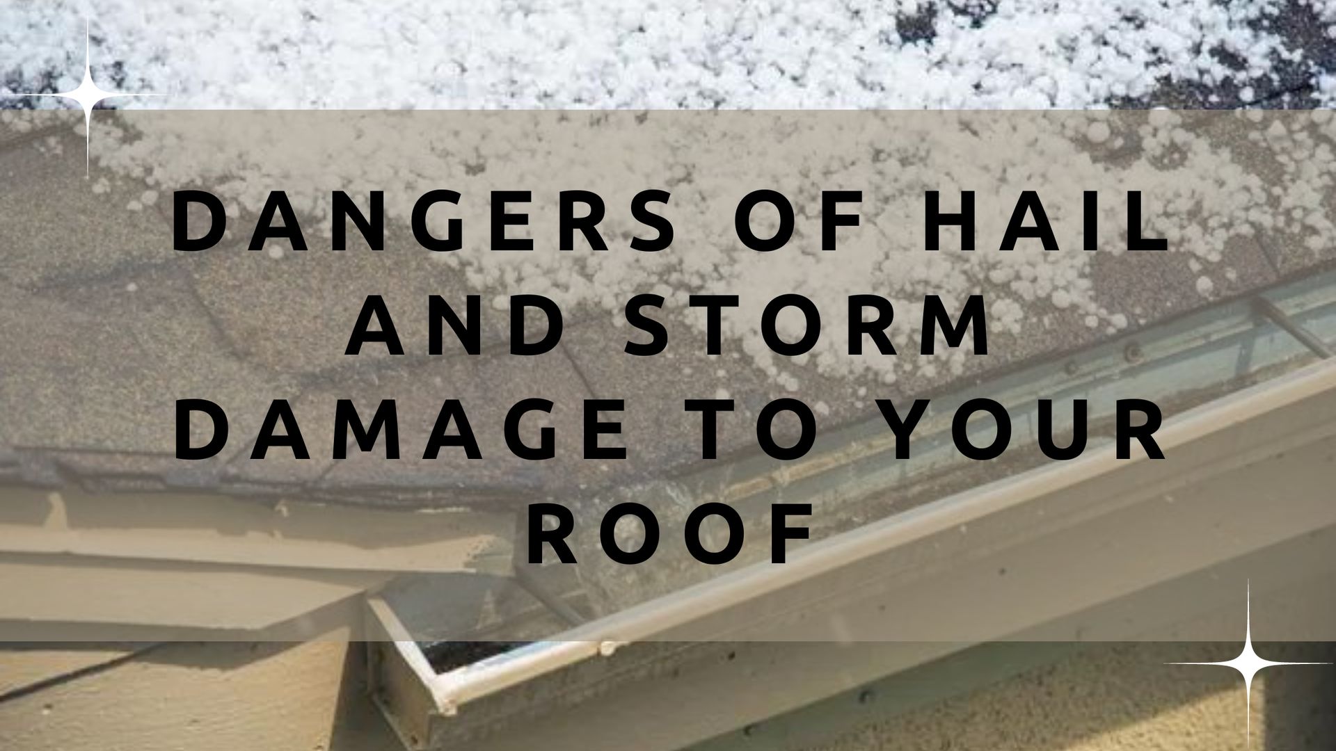 Dangers of Hail and Storm Damage to Your Roof