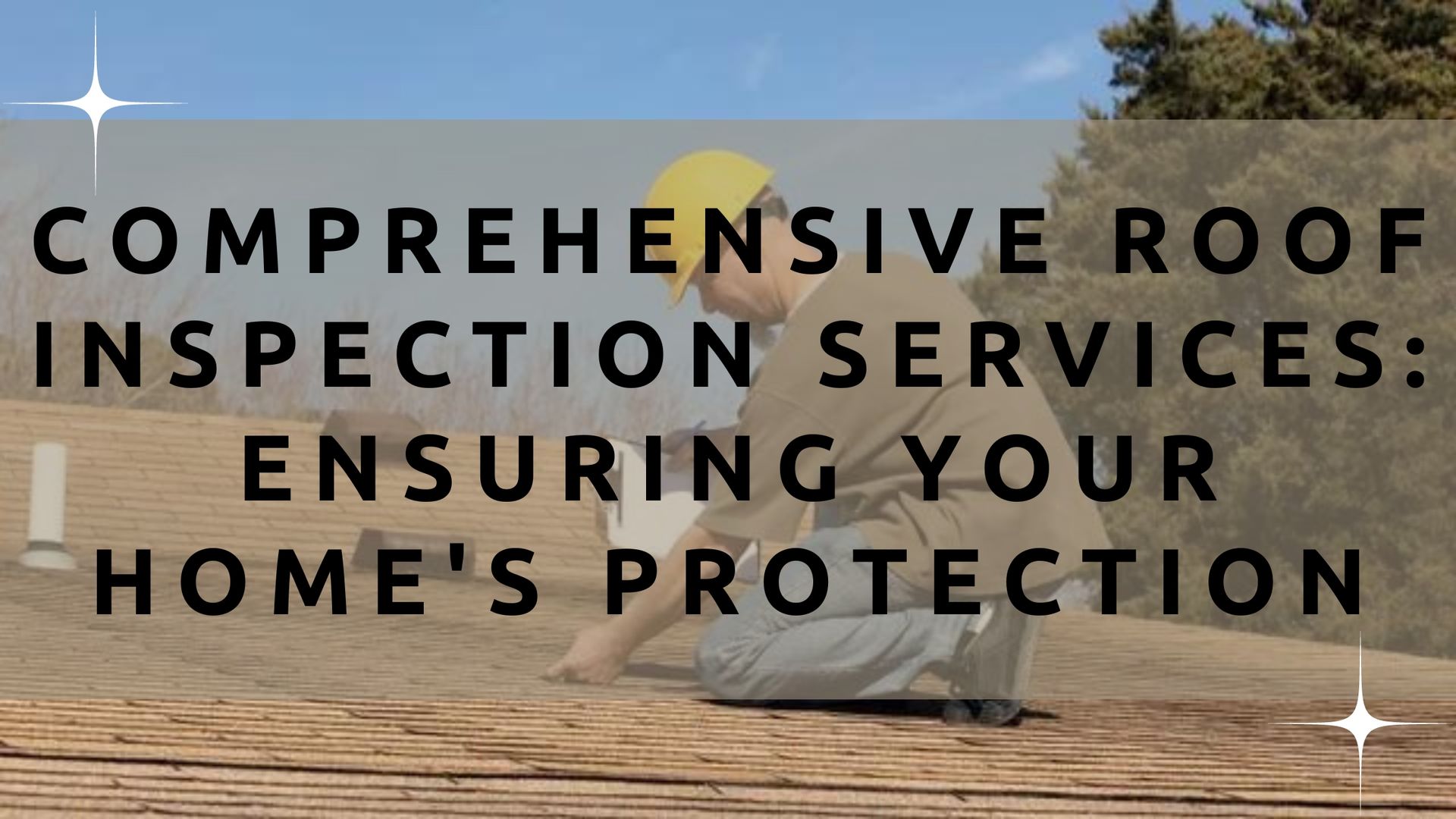 Comprehensive Roof Inspection: Ensuring Your Home's Protection