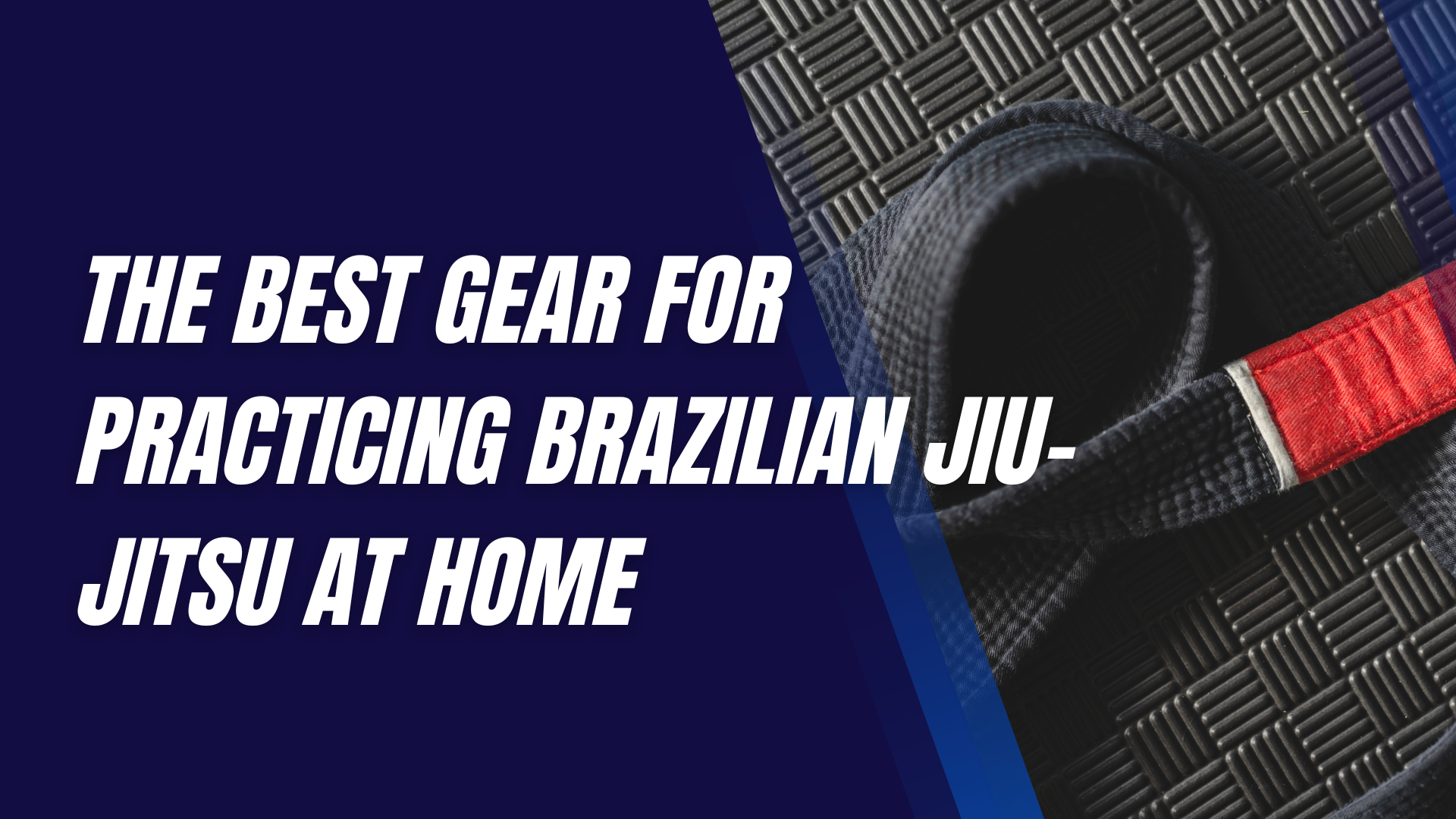 The Best Gear for Practicing Brazilian Jiu-Jitsu at Home