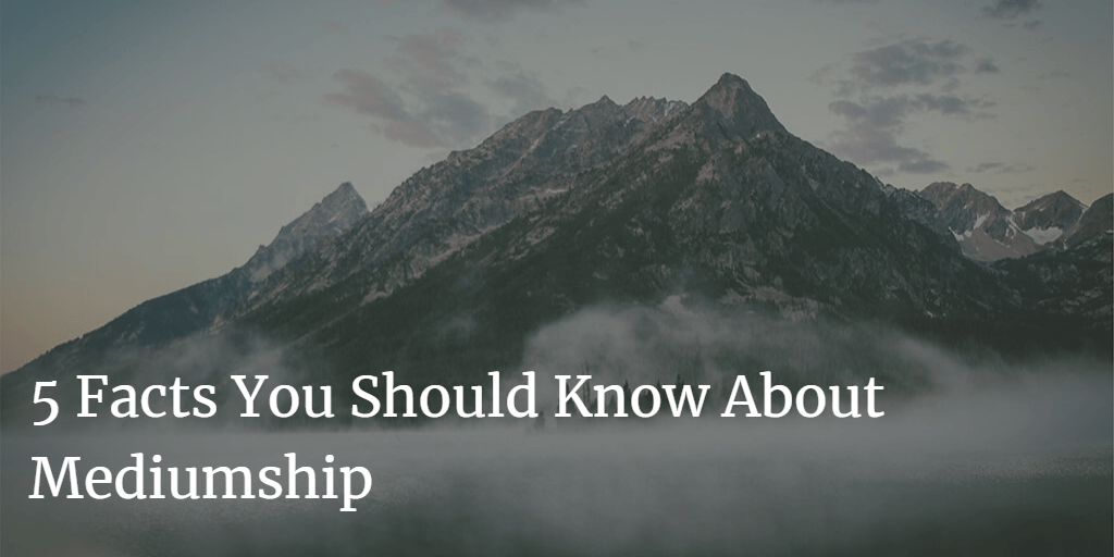 5 Facts You Should Know About Mediumship