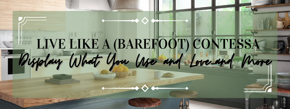 LIVE LIKE A (BAREFOOT) CONTESSA: Display What You Use and Love…and More