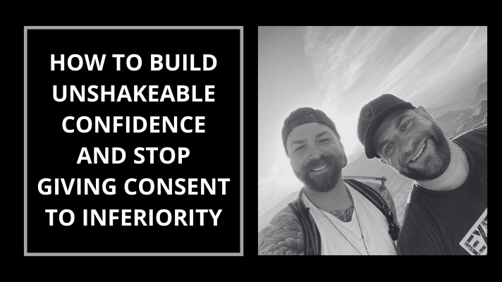How to Build Unshakeable Confidence and Stop Giving Consent to Inferiority