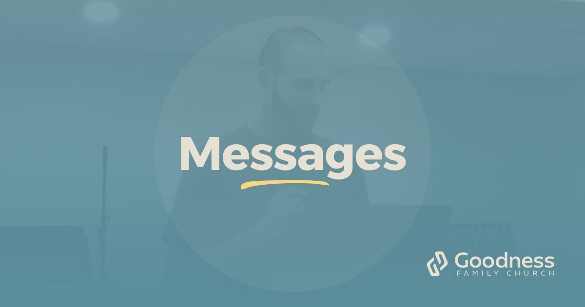 Messages - Goodness Family Church