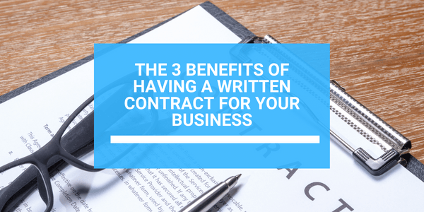 The 3 Benefits of Having a Written Contract For Your Business