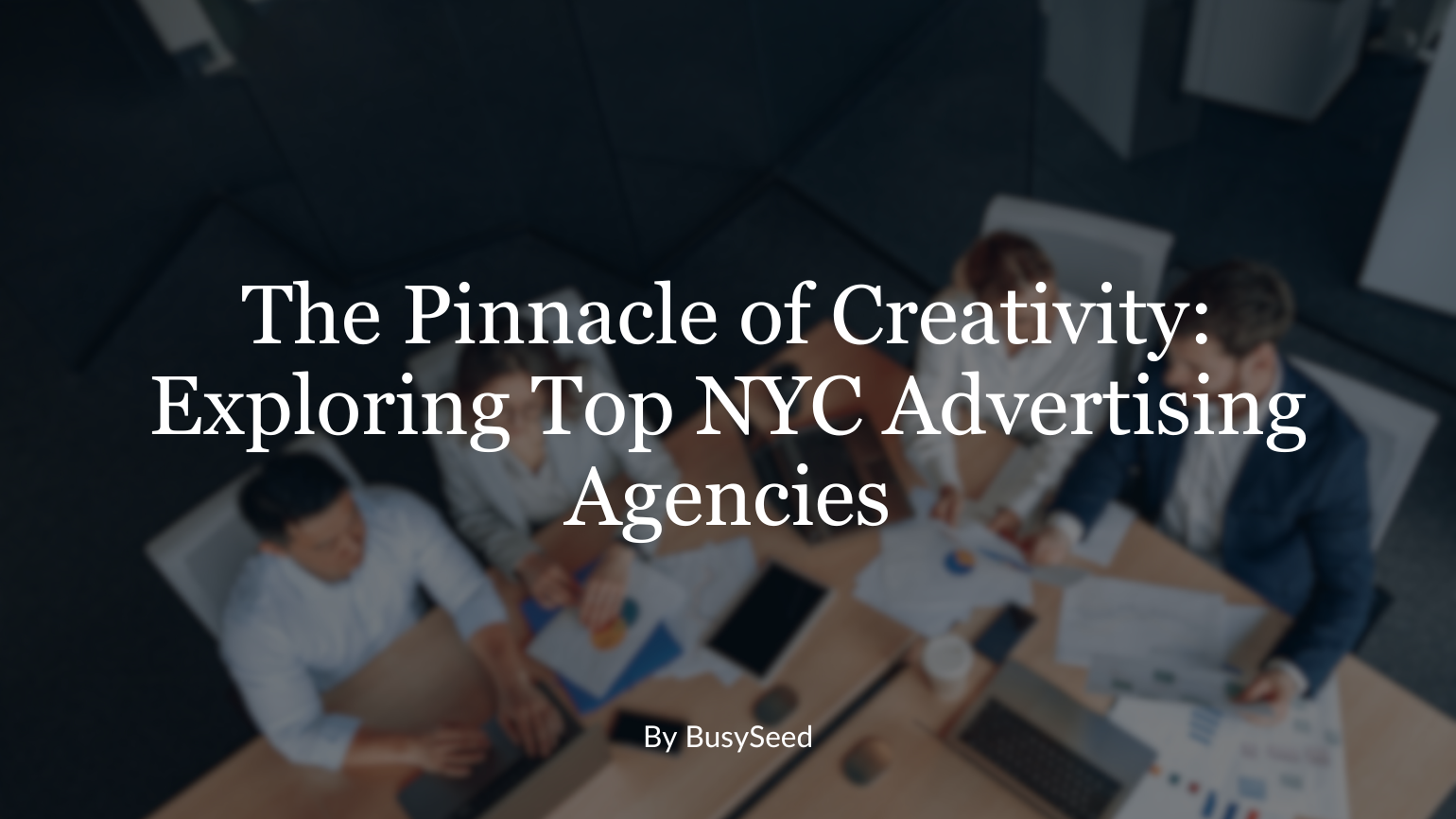 The Pinnacle of Creativity: Top NYC Advertising Agencies