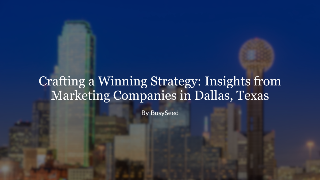Insights from Marketing Companies in Dallas, Texas