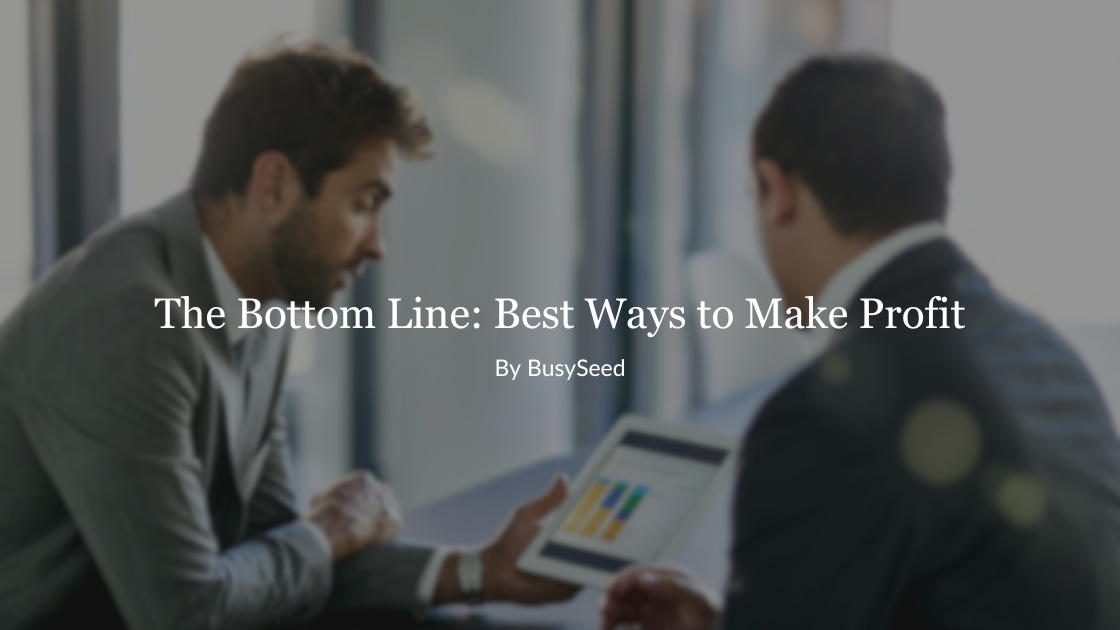 The Bottom Line: Best Ways to Make Profit