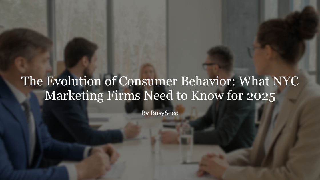 Consumer Behavior: What NYC Marketing Firms Need to Know for 2025