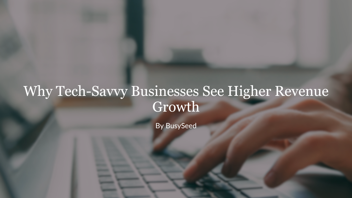 Why Tech-Savvy Businesses See Higher Revenue Growth