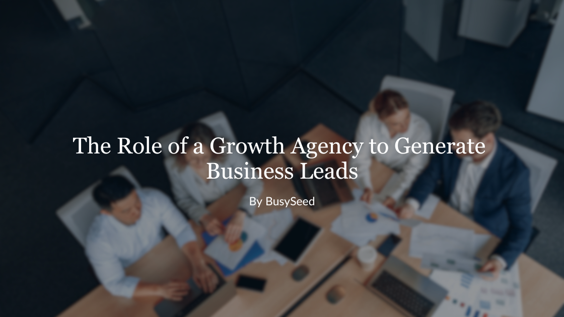 The Role of a Growth Agency to Generate Business Leads