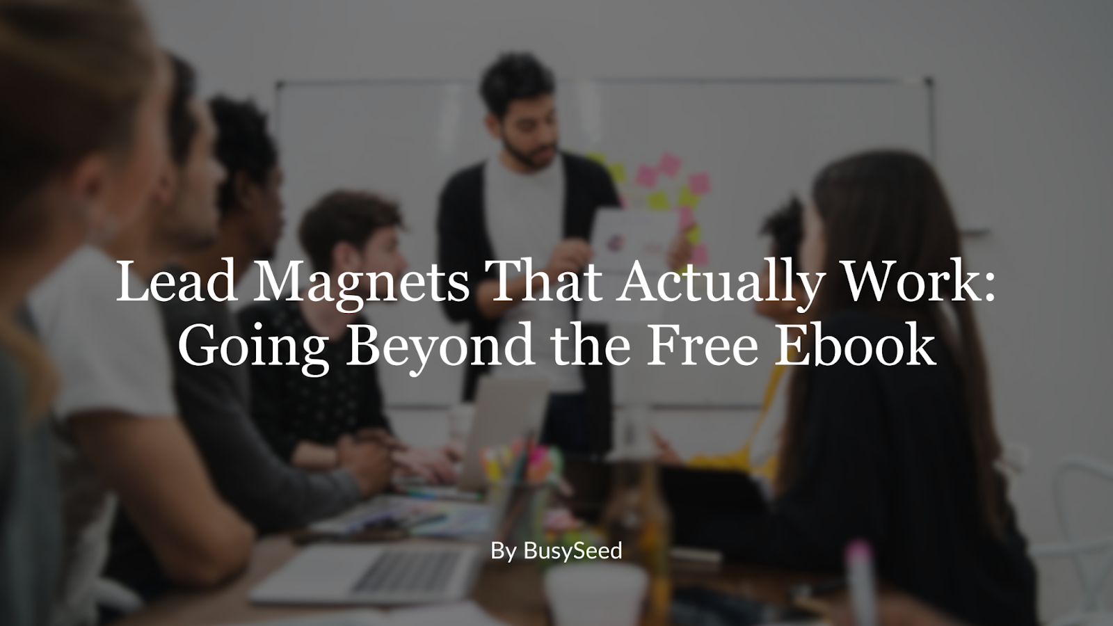 Lead Magnets That Actually Work: Going Beyond the Free Ebook