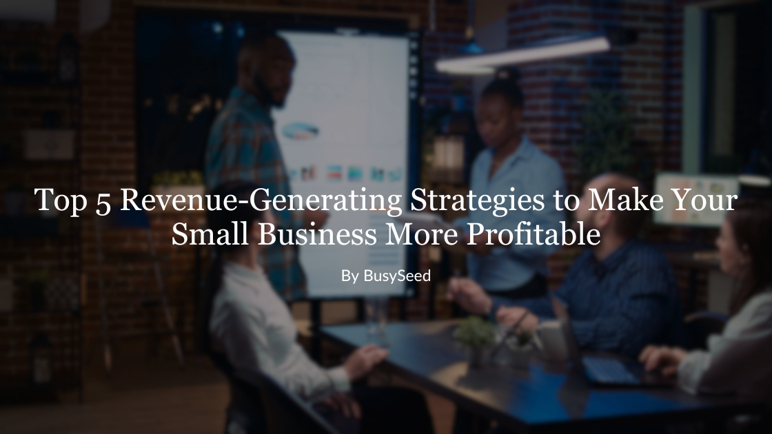 Top 5 Revenue-Generating Strategies to Make Your Business More