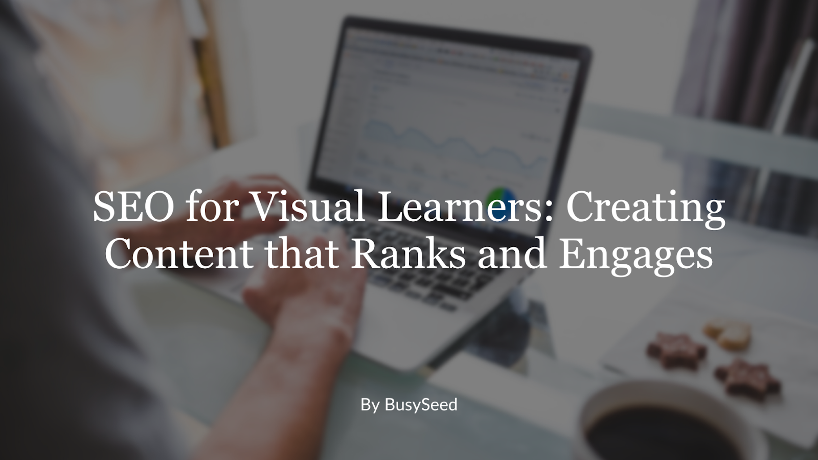 SEO for Visual Learners: Creating Content that Ranks and Engages