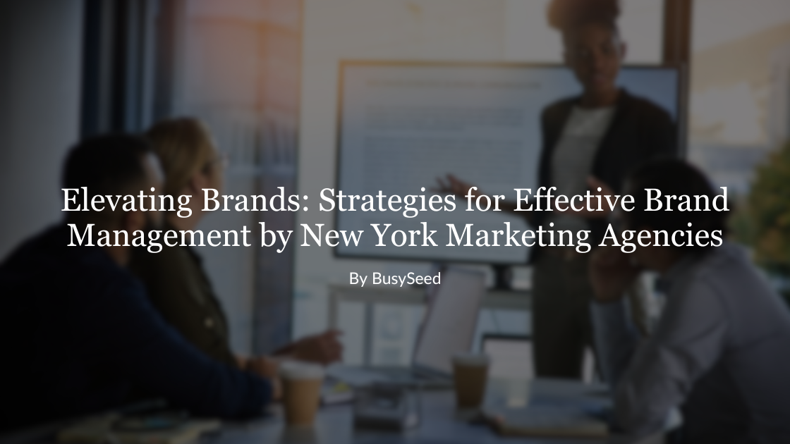 Effective Brand Management by New York Marketing Agencies