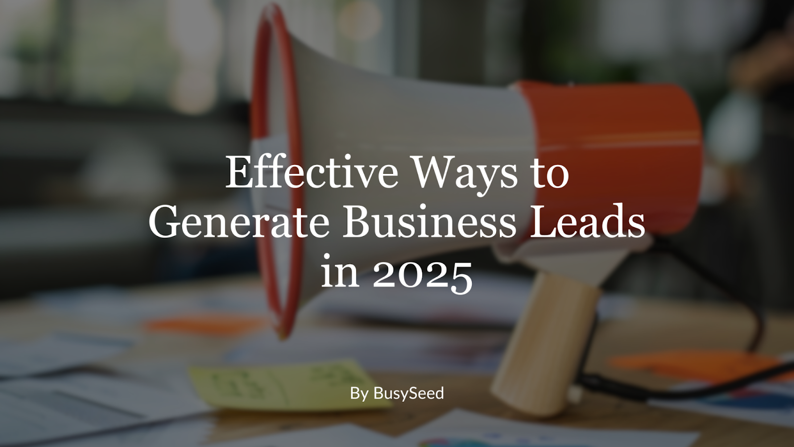 Effective Ways to Generate Business Leads in 2025